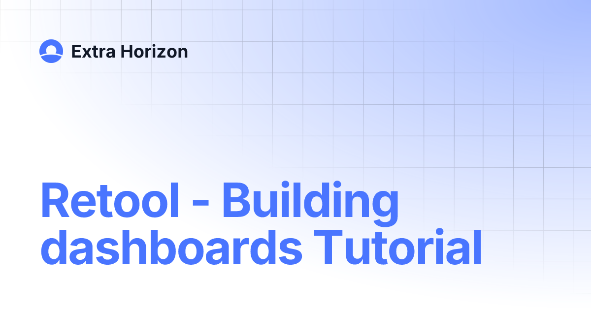Retool - Building dashboards Tutorial | Extra Horizon