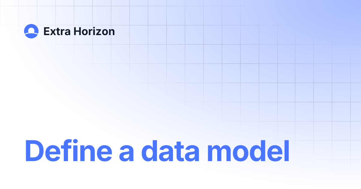 Define a data model | Extra Horizon